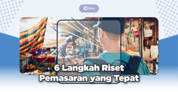 6 Langkah Riset Pemasaran yang Tepat untuk Bisnis - Compas