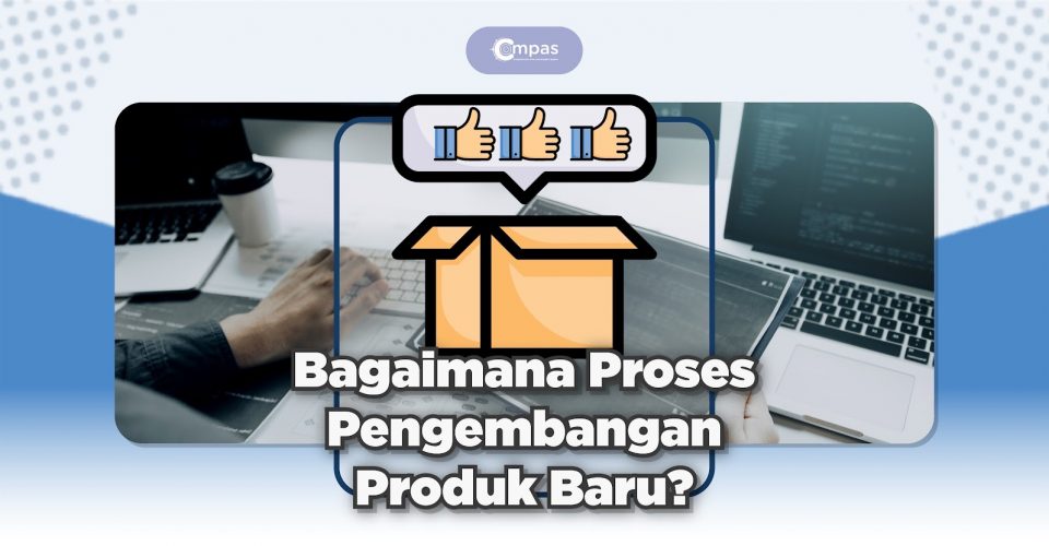 Catat! 8 Tahap Proses Pengembangan Produk Baru - Compas
