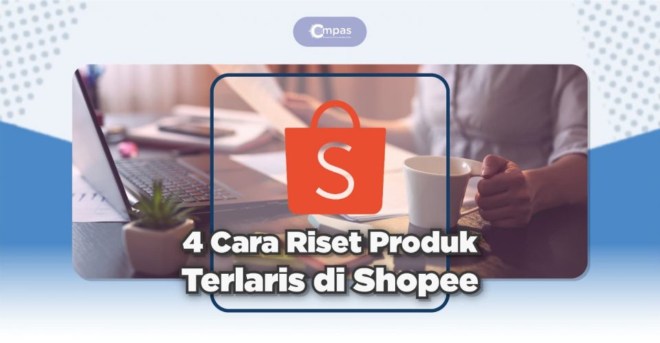 Catat! 6 Riset Produk Terlaris Di Shopee Wajib Diketahui