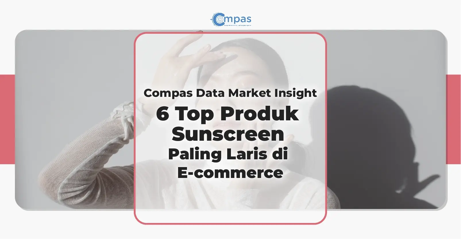 Compas Data Market Insight: 6 Top Produk Sunscreen Paling Laris di E-commerce - Compas